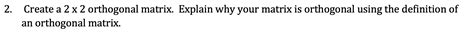 Solved Create A X Orthogonal Matrix Explain Why Chegg Com