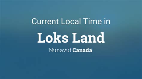 Current Local Time In Loks Land Nunavut Canada