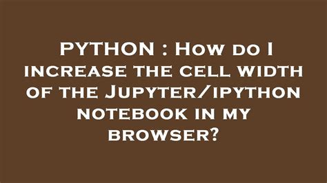 Python How Do I Increase The Cell Width Of The Jupyteripython Notebook In My Browser Youtube