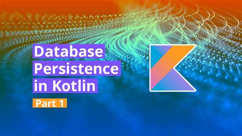 Database Persistence In Kotlin 47 Degrees