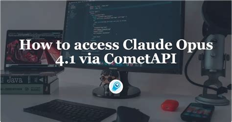 How To Access Claude Opus 41 Via Cometapi — A Practical Up To Date