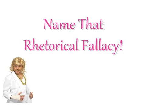 Name That Rhetorical Fallacy Create This Chart On