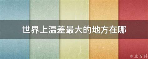 世界上温差最大的地方在哪 业百科