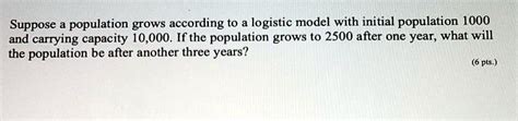 Suppose A Population Grows According To A Logistic Model With Initial Population 1000 And