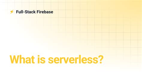 What Is Serverless Full Stack Firebase
