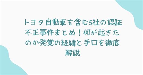 トヨタ自動車を含む5社の認証不正事件まとめ！何が起きたのか発覚の経緯と手口を徹底解説 村上陽介のトレンドウォッチ