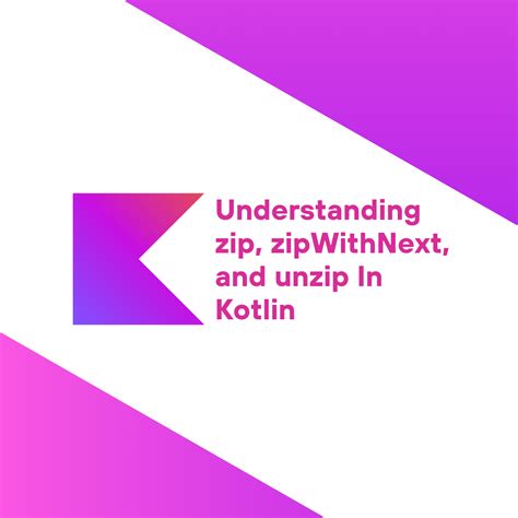 Understanding Zip Zipwithnext And Unzip In Kotlin