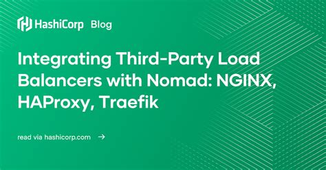 Integrating Third Party Load Balancers With Nomad Nginx Haproxy Traefik