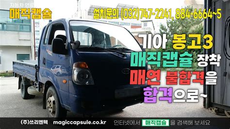 기아 봉고3 매연 21 불합격 매연 합격을 위해 매직캡슐 장착 연비향상 연료절감 출력향상 연비 좋아지는 방법 Youtube