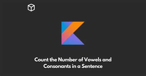 Write A Kotlin Program To Count The Number Of Vowels And Consonants In