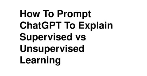 How To Prompt Chatgpt To Explain Supervised Vs Unsupervised Learning