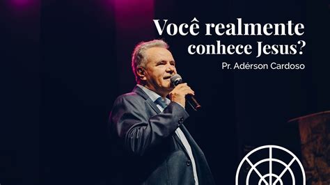 Você Realmente Conhece Jesus Pr Adérson Cardoso 23042023 Youtube