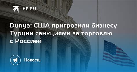 Dunya США пригрозили бизнесу Турции санкциями за торговлю с Россией Kp Ru