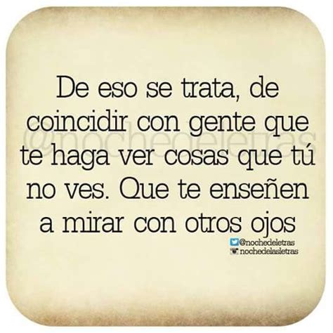 De Eso Se Trata De Coincidír Von Gente Que Te Haga Ver Cosas Que Tú No