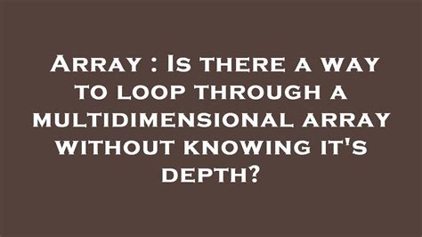 Array Is There A Way To Loop Through A Multidimensional Array Without Knowing Its Depth