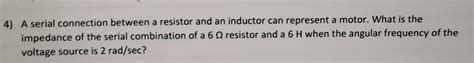 Solved A Serial Connection Between A Resistor And An Chegg Com