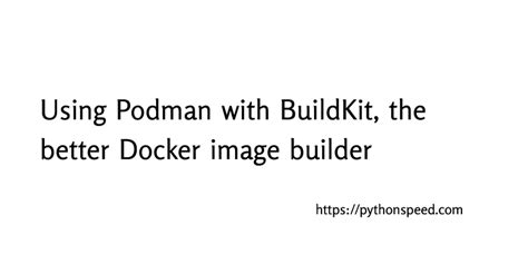 Using Podman With Buildkit The Better Docker Image Builder