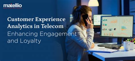 Customer Experience Analytics In Telecom Enhancing Engagement And Loyalty Matellio Inc