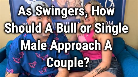 As Swingers How Should A Bull Or Single Male Approach A Couple Youtube