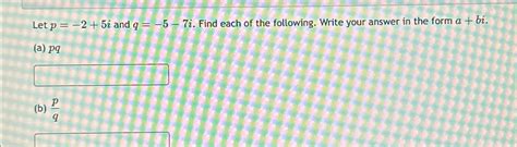 Solved Let P 25i And Q 5 7i ﻿find Each Of The Following