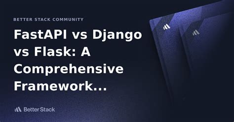 Fastapi Vs Django Vs Flask A Comprehensive Framework Comparison Better Stack Community