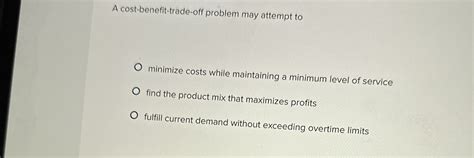 Solved A Cost Benefit Trade Off Problem May Attempt