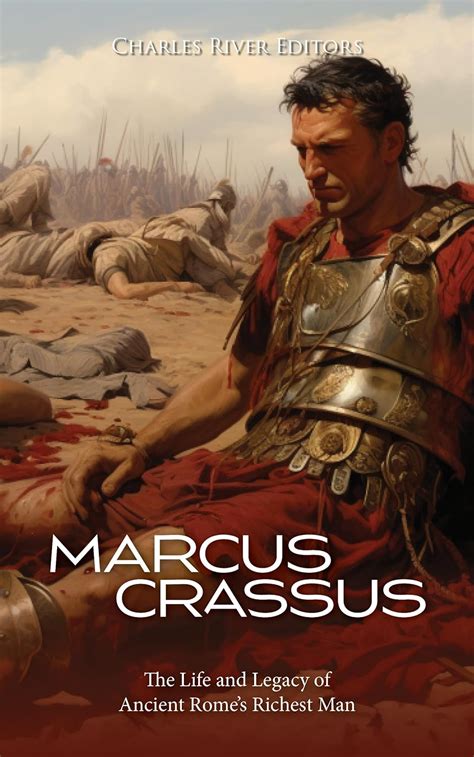 Marcus Crassus The Life And Legacy Of Ancient Romes Richest Man By