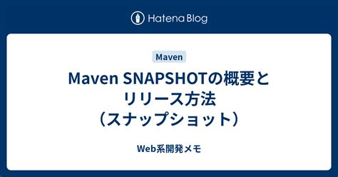 maven snapshotの概要とリリース方法（スナップショット） web系開発メモ