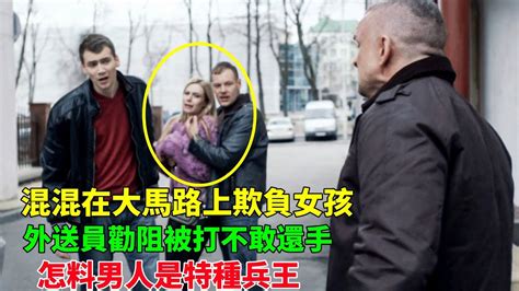 小混混欺負女孩被外送員勸阻，被打不敢還手以為他慫？怎料男人是特種兵王 Youtube