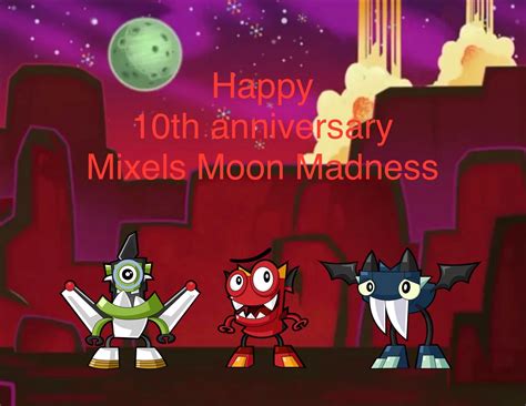 Happy 10th Anniversary Mixels Moon Madness By Jamiecruz0513 On Deviantart