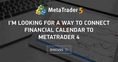 Im Looking For A Way To Connect Financial Calendar To Metatrader 4 Metatrader 5 Mql4 And