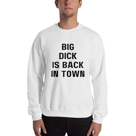 Big Dick Is Back In Town Sweatshirt Meme