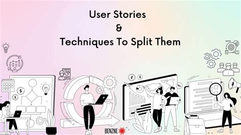 What Is User Stories In Agile And Techniques To Split Them Benzne