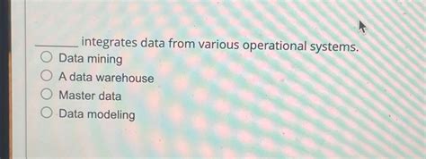 Solved Integrates Data From Various Operational Systemsdata