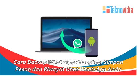 Cara Backup Whatsapp Di Laptop Simpan Pesan Dan Riwayat Chat Whatsapp Anda