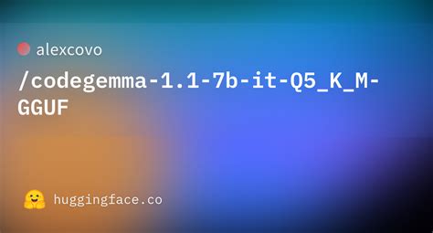 Alexcovo Codegemma 1 1 7b It Q5 K M GGUF Hugging Face