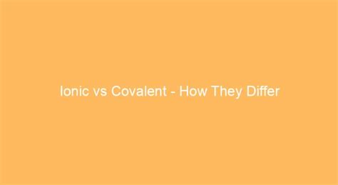 Ionic Vs Covalent How They Differ Calculators And Differences