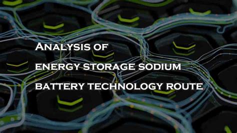 Energy Storage Sodium Battery Technology Has Great Potential In The World Tycorun Energy