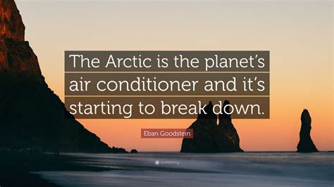 Eban Goodstein Quote “the Arctic Is The Planets Air Conditioner And Its Starting To Break Down ”