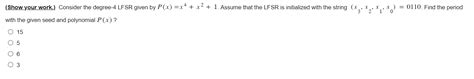 solved show your work consider the degree 4 lfsr given by