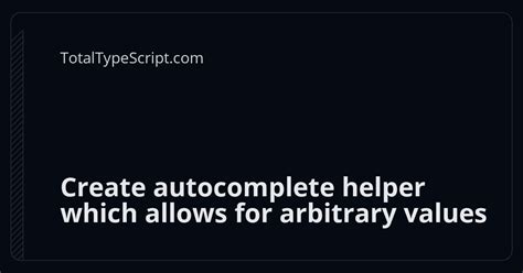 Create Autocomplete Helper Which Allows For Arbitrary Values Total Typescript