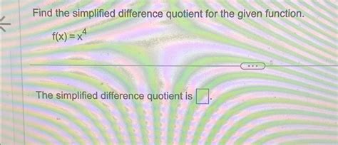 Solved Find The Simplified Difference Quotient For The Given