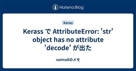 Kerass で Attributeerror Str Object Has No Attribute Decode が出た