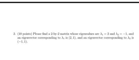 Solved Please Find A 2 By 2 ﻿matrix Whose Eigenvalues Are