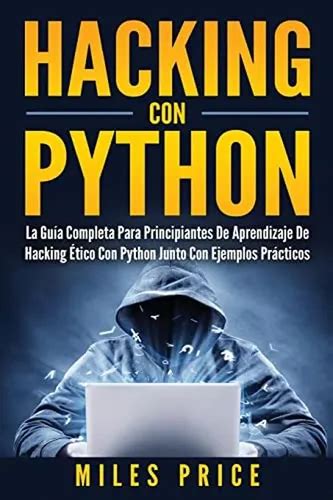 Hacking Con Python La Guia Completa Para Principiantes De A Meses