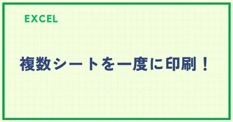 Excelで複数シートを一度に印刷！効率的な印刷方法
