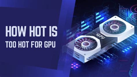 How Hot Is Too Hot For GPU The Impact Of High Temperatures