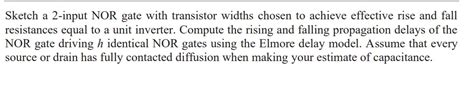 Solved Sketch A 2 Input NOR Gate With Transistor Widths Chegg Com