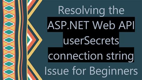 Resolving The Aspnet Web Api Usersecrets Connection String Issue For