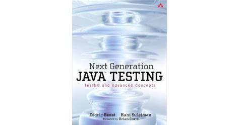 Next Generation Java Testing Testng And Advanced Concepts By Cedric Beust